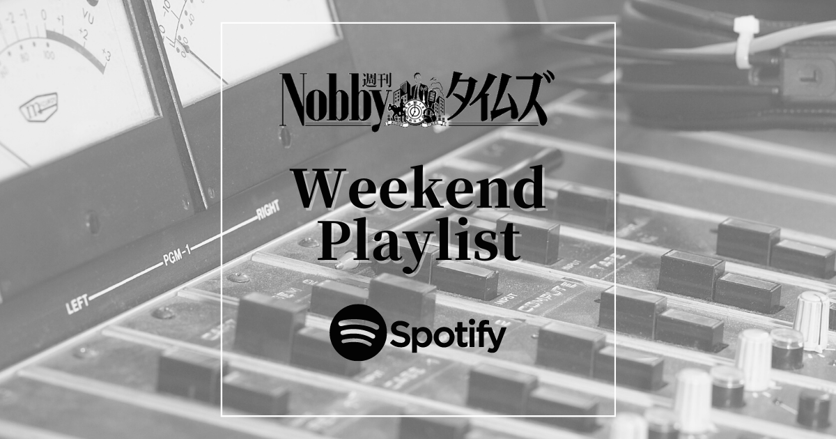 11/3更新 Weekend Playlist - 週刊Nobbyタイムズ